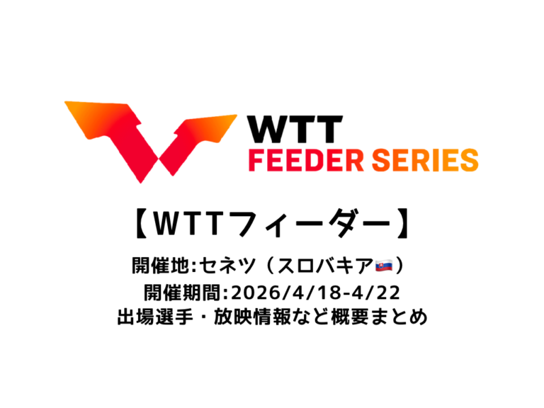 卓球 WTTフィーダー セネツ 2026 概要：2026/4/18(土)開幕！出場選手・試合日程・放映情報まとめ | たきゅトピ